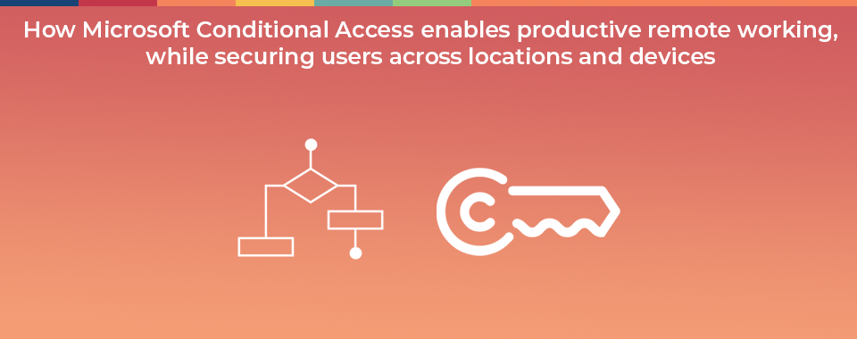 How Microsoft Conditional Access enables productive remote working while securing users across ...